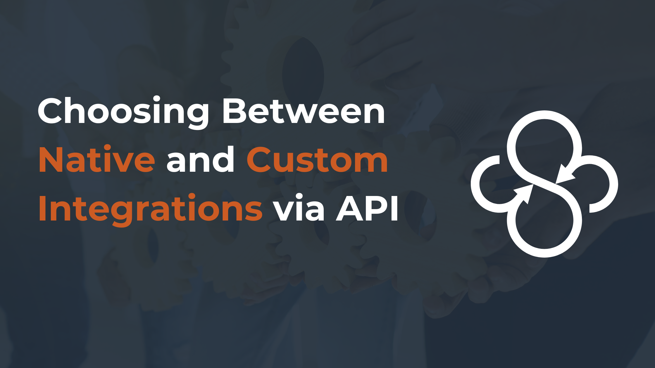 Choosing Between Native and Custom Integrations via API Choosing Between Native and Custom Integrations via API